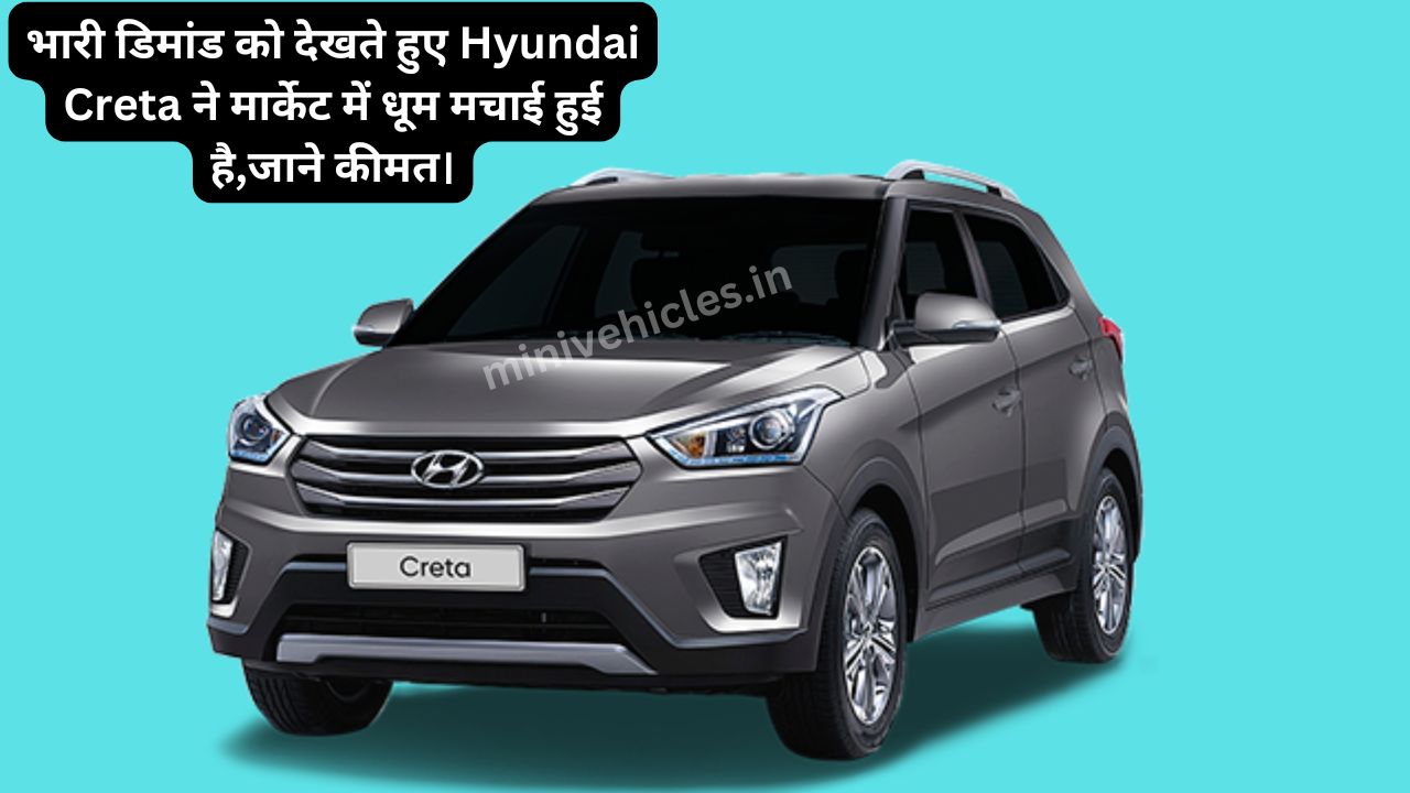 भारी डिमांड को देखते हुए Hyundai Creta ने मार्केट में धूम मचाई हुई है ...